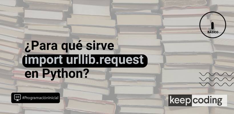 Import urllib.request en Python: ¿cómo usarlo correctamente?