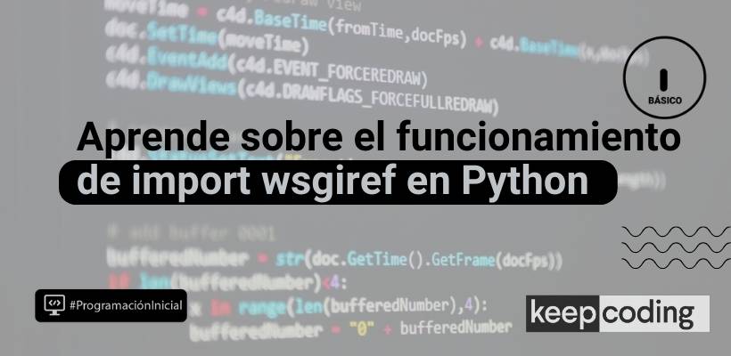 Import wsgiref: qué es y cómo es su funcionamiento en Python