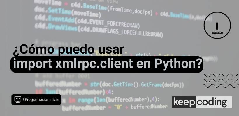 Import xmlrpc.client en Python: aprende a usarlo desde cero