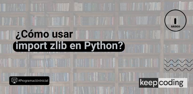 Import zlib en Python: aprende qué es y cómo usarlo