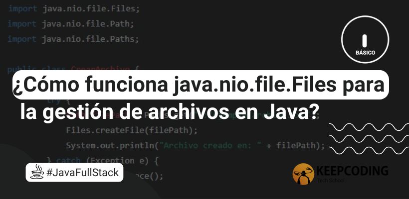 Java.nio.file.Files: Cómo usarlo para gestionar archivos