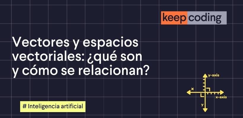 Vectores y espacios vectoriales: qué son y su relación