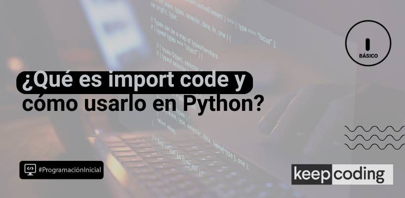 Import code en Python: ¿qué es y cómo usarlo correctamente?