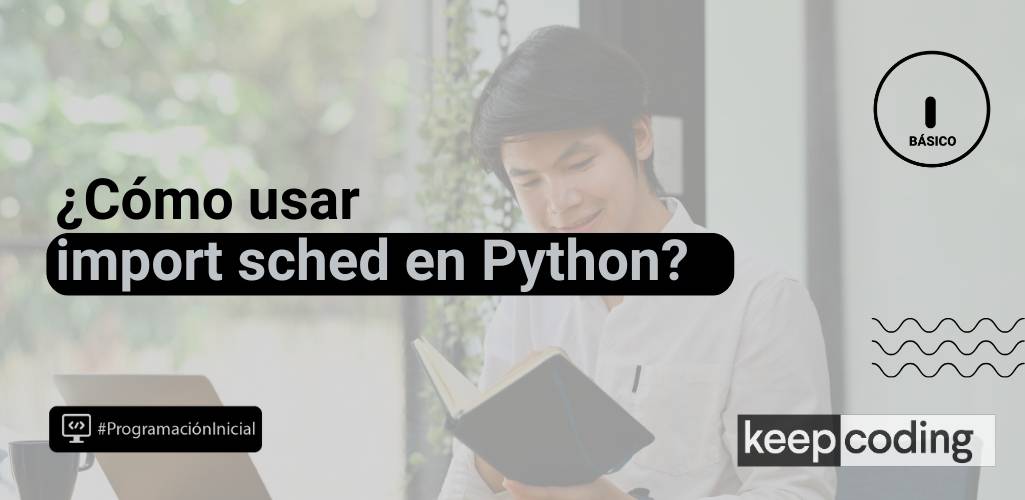 Import sched en Python: ¿qué es y cómo se usa?