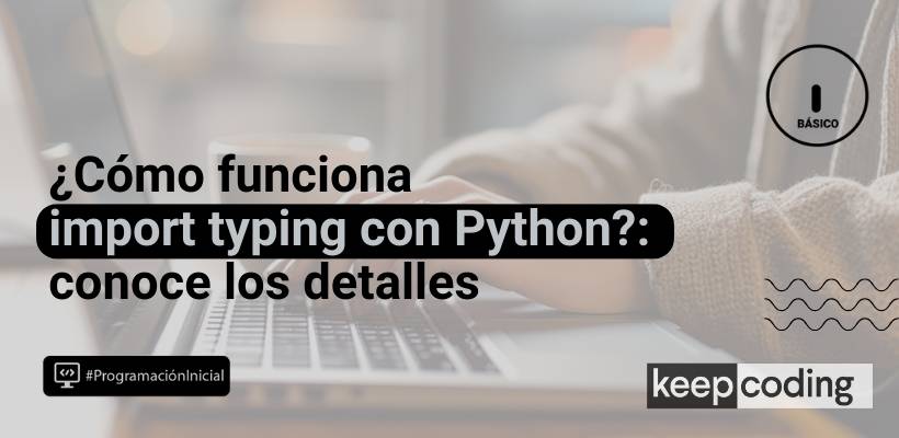 Import typing con Python: aprende qué es y cómo funciona