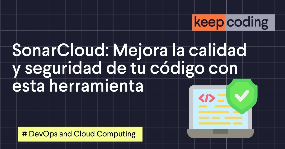¿Qué es SonarCloud y cómo usarla para mejorar tu código?