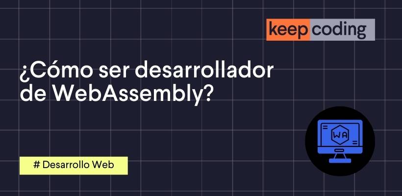 ¿Cómo ser desarrollador de WebAssembly?: tu guía fácil