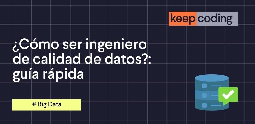 Cómo ser ingeniero de calidad de datos: resolvemos tus dudas