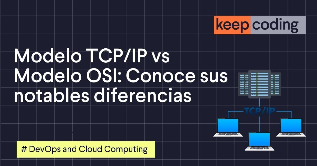 Modelo TCP/IP vs Modelo OSI: Conoce sus notables diferencias | KeepCoding Bootcamps