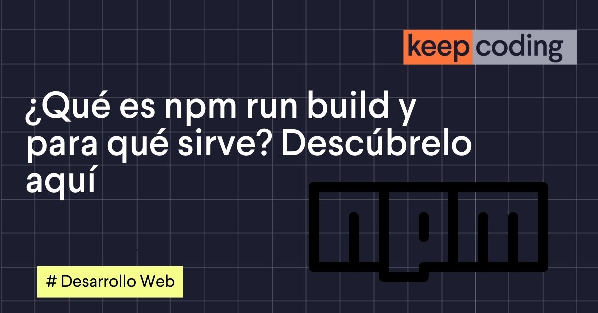 Comando npm run build: Qué es y para qué sirve