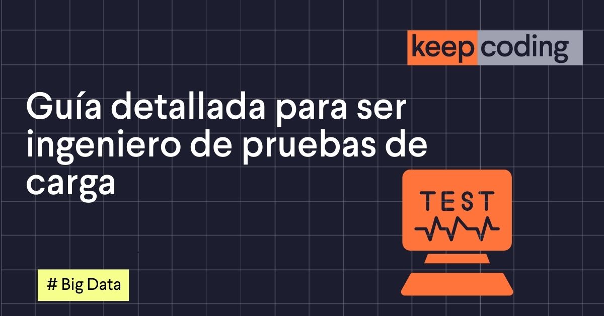 Guía detallada para ser ingeniero de pruebas de carga | KeepCoding Bootcamps