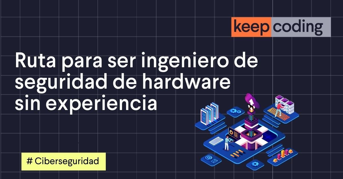 Ruta para ser ingeniero de seguridad de hardware sin experiencia | KeepCoding Bootcamps