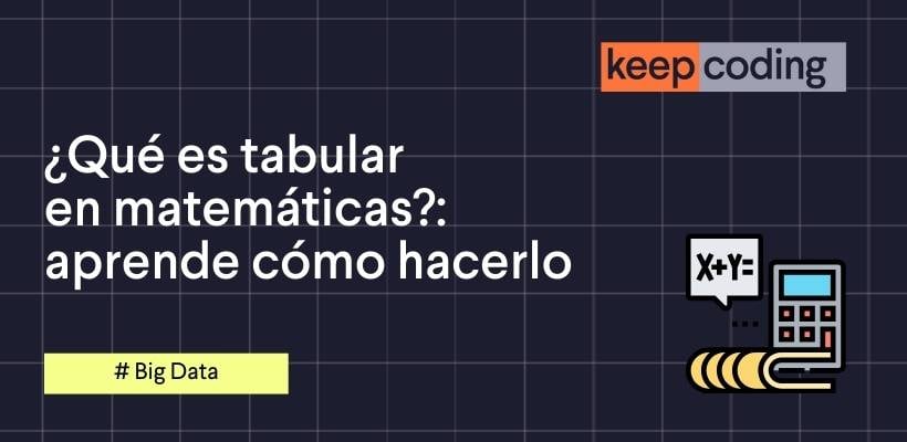 Tabular en matemáticas: qué es, cómo hacerlo y sus usos