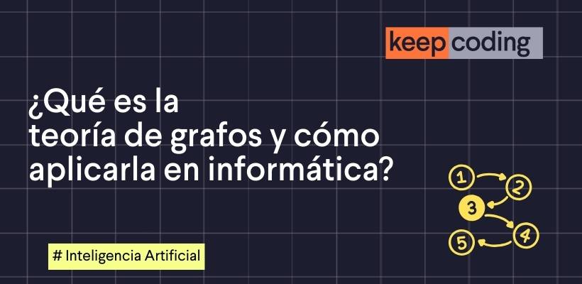 Teoría de grafos: ¿qué es y cómo aplicarla en informática?