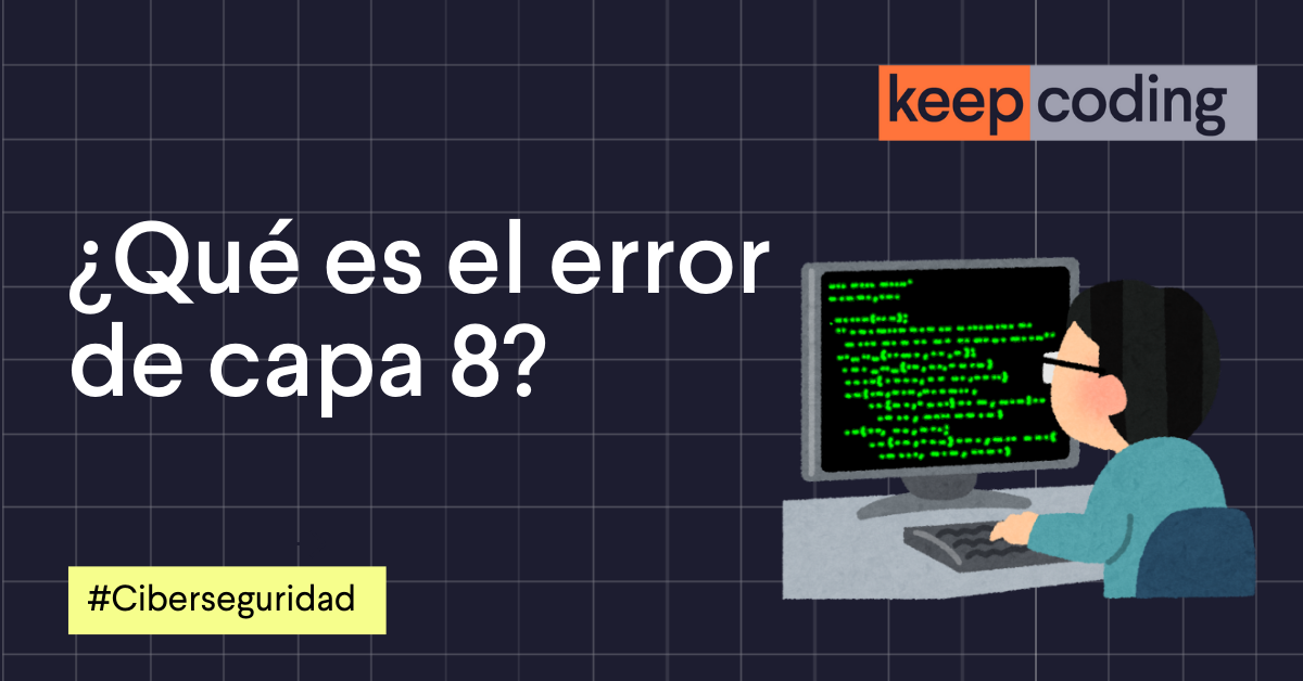 ¿Qué es el error de Capa 8? | KeepCoding Bootcamps