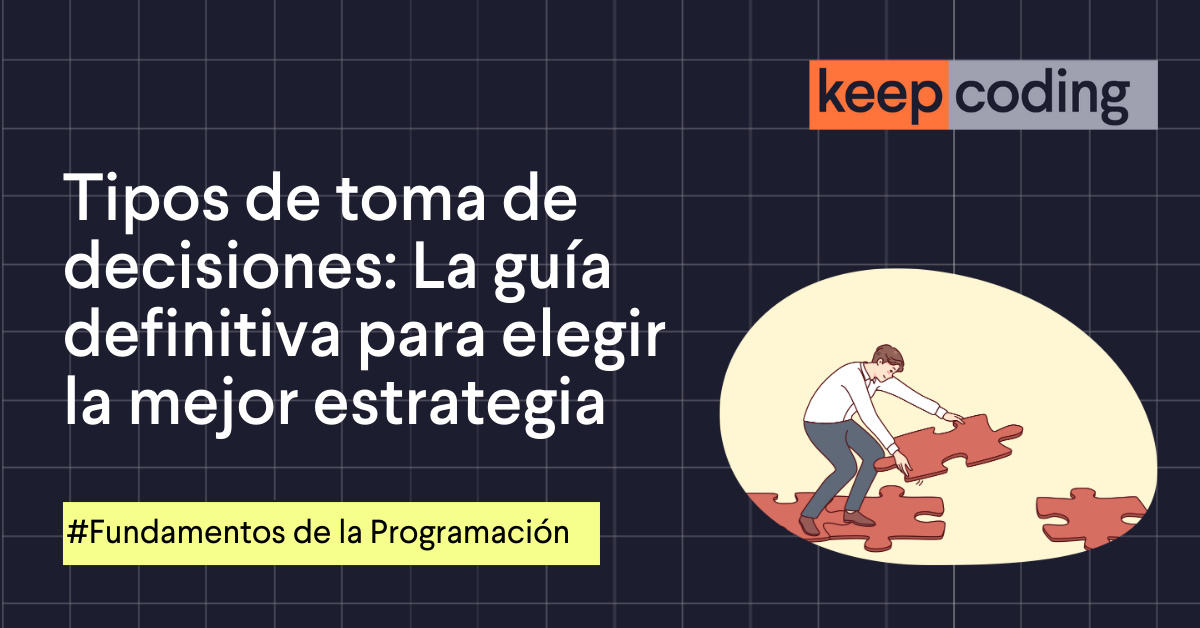 Tipos de toma de decisiones - Guía 2025 | KeepCoding Bootcamps