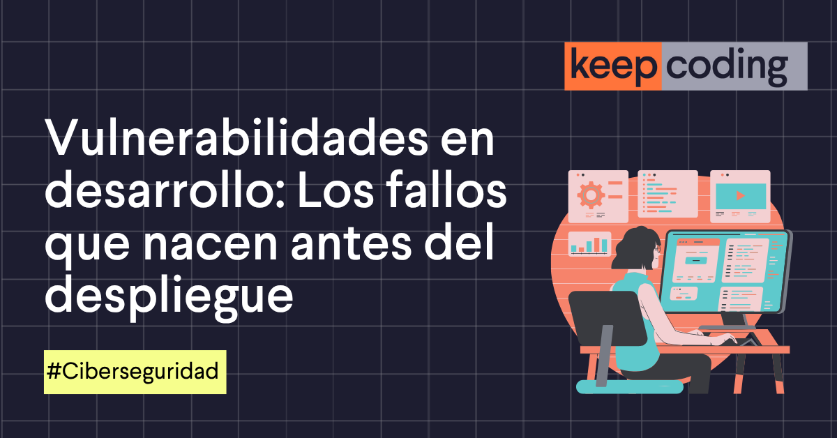 Vulnerabilidades en desarrollo: ¿Cómo prevenir errores críticos en 2025?
