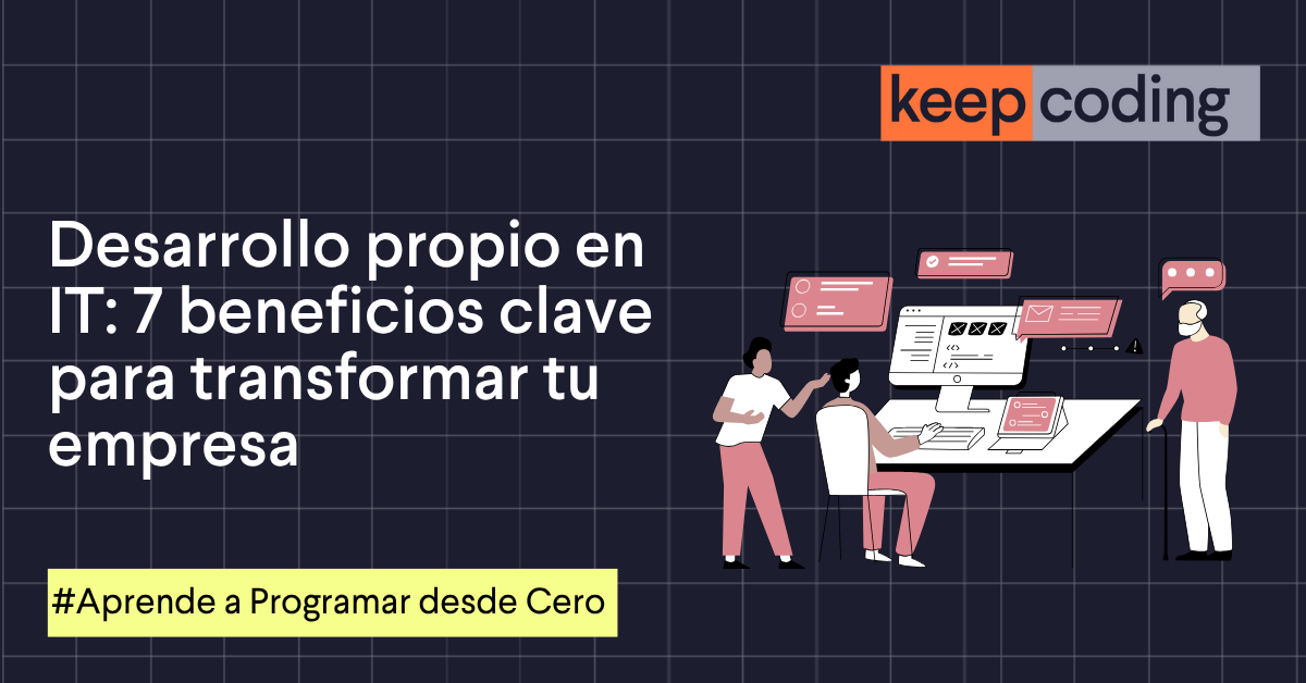 Desarrollo propio en IT: Beneficios clave 2025