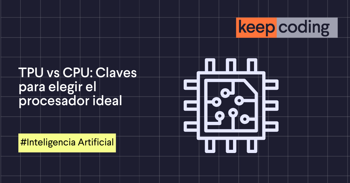 TPU vs CPU: Diferencias claves para saber elegir 2025