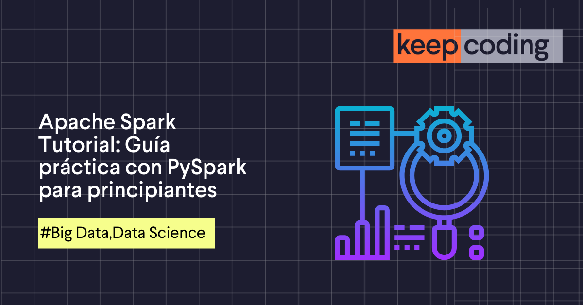 Apache Spark Tutorial: instalación, PySpark y ejemplos 2025