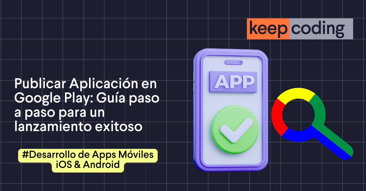 Publicar Aplicación en Google Play: Guía paso a paso 2025